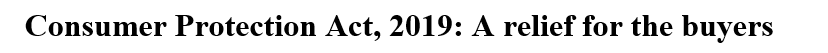 Consumer Protection Act, 2019: A relief for the buyers