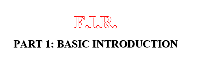 F.I.R. Part 1: Basic Introduction