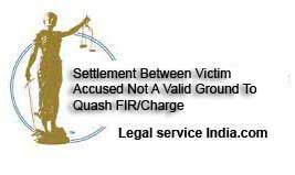 Settlement Between Victim And Accused Not A Valid Ground To Quash FIR ...